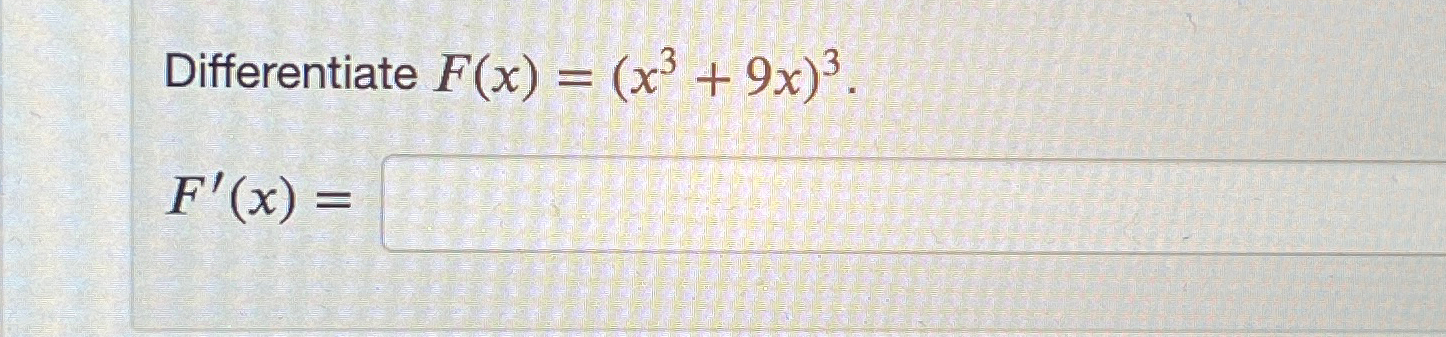 Solved Differentiate F(x)=(x3+9x)3.F'(x)= | Chegg.com