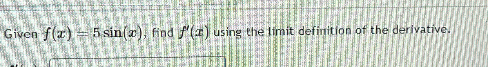 Solved Given f(x)=5sin(x), ﻿find f'(x) ﻿using the limit | Chegg.com