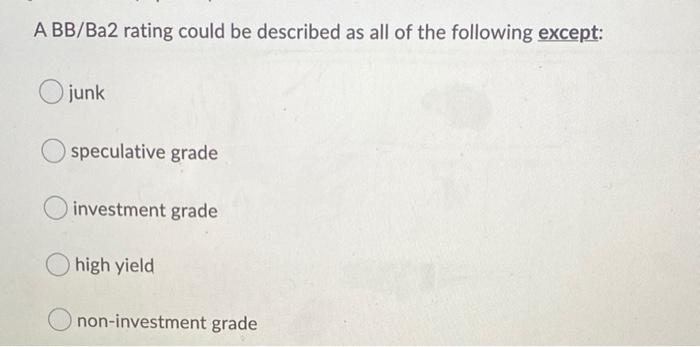 Solved A BB/Ba2 rating could be described as all of the | Chegg.com