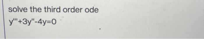 Solved solve the third order ode y′′′+3y′′−4y=0 | Chegg.com