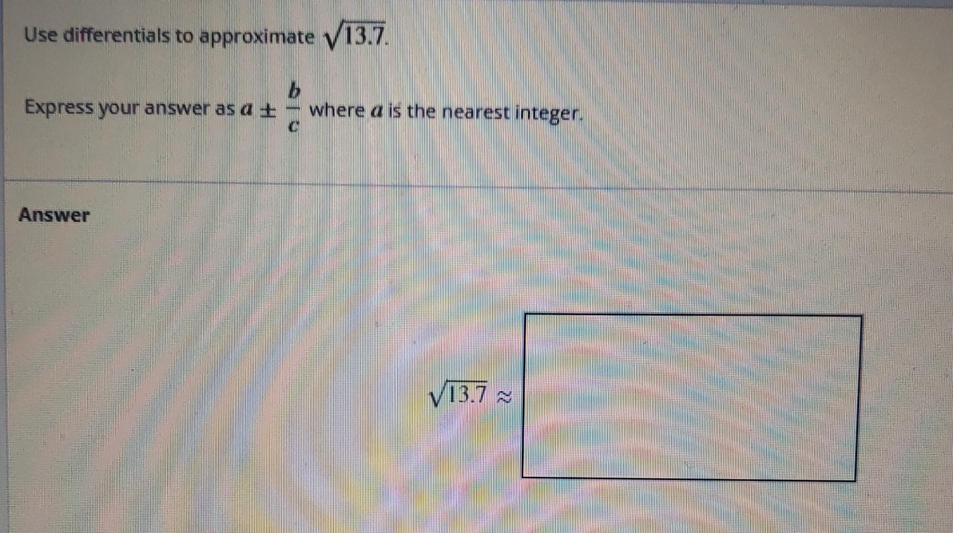 Solved Use differentials to approximate 13.7. Express your | Chegg.com