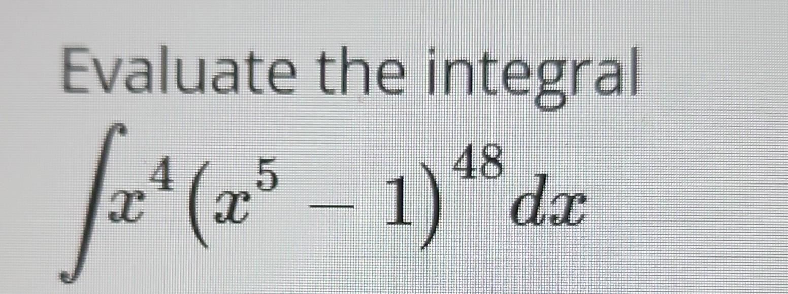 Solved Evaluate the integral ∫x4(x5−1)48dx | Chegg.com