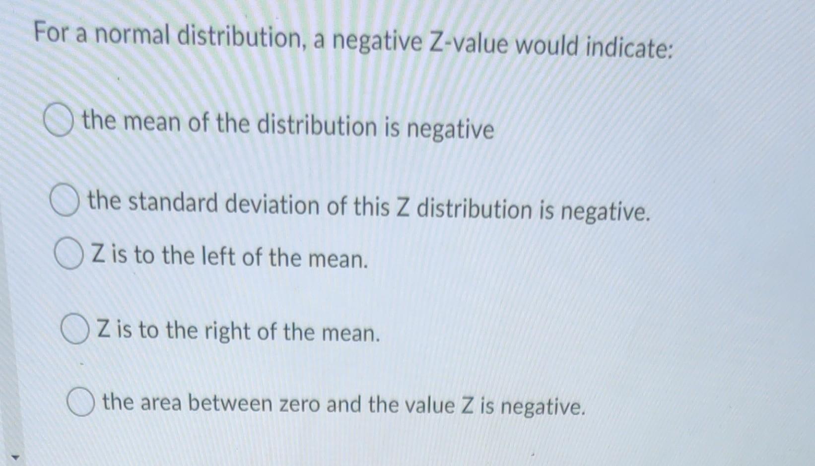 Solved For a normal distribution, a negative Z-value would | Chegg.com