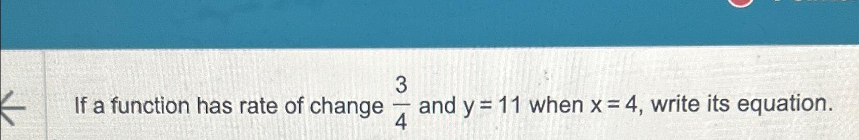 Solved If a function has rate of change 34 ﻿and y=11 ﻿when | Chegg.com