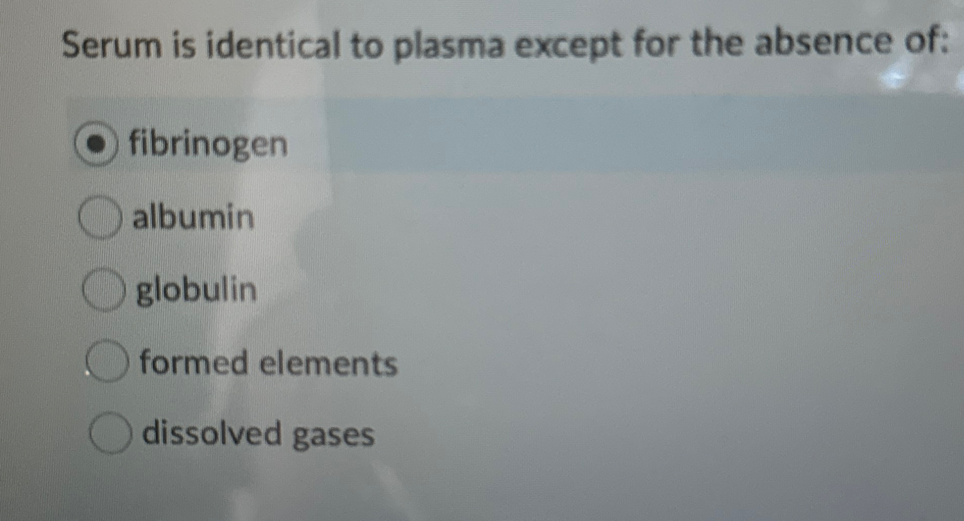 Solved Serum is identical to plasma except for the absence | Chegg.com