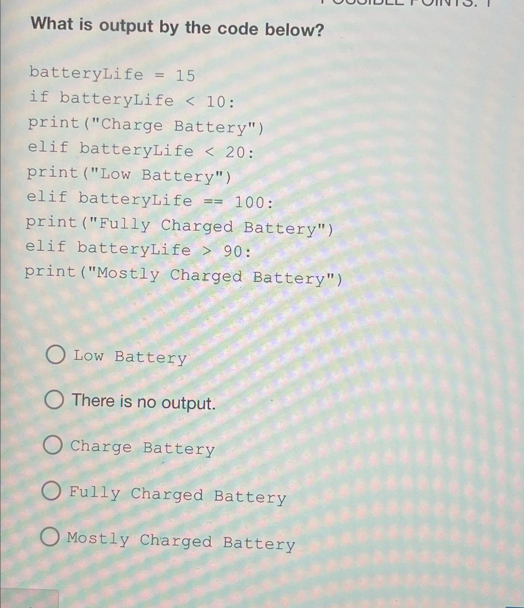 Solved What is output by the code below?batteryLife =15if | Chegg.com