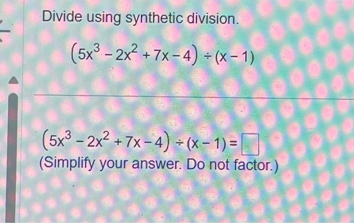 Solved Divide using synthetic division. (5x3−2x2+7x−4)÷(x−1) | Chegg.com