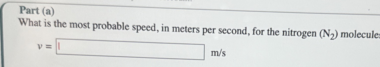 Solved Part (a)What is the most probable speed, in meters | Chegg.com