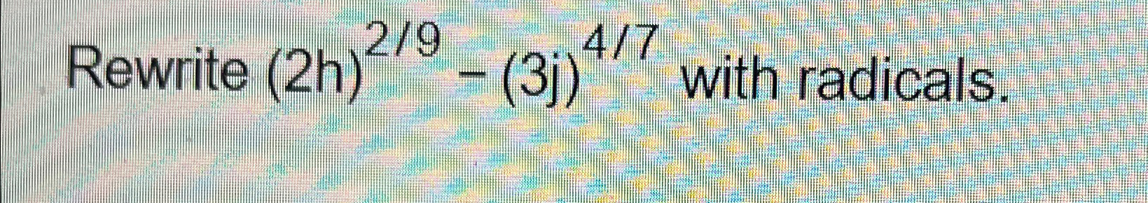 Solved Rewrite (2h)29-(3j)47 ﻿with radicals. | Chegg.com