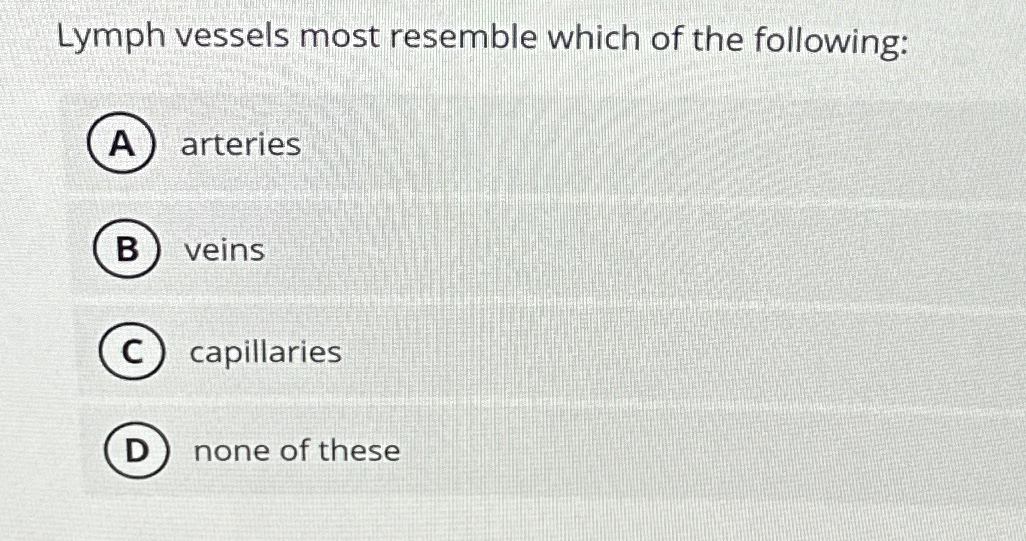Solved Lymph vessels most resemble which of the | Chegg.com
