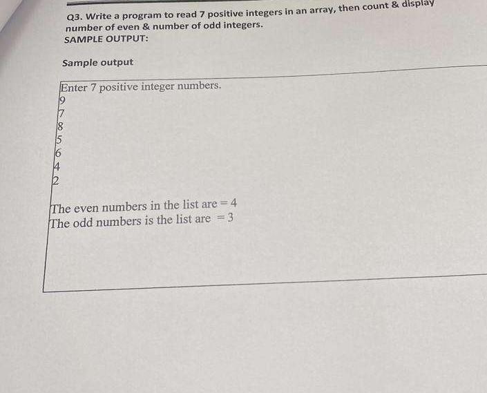 Solved Q3. Write a program to read 7 positive integers in an | Chegg.com