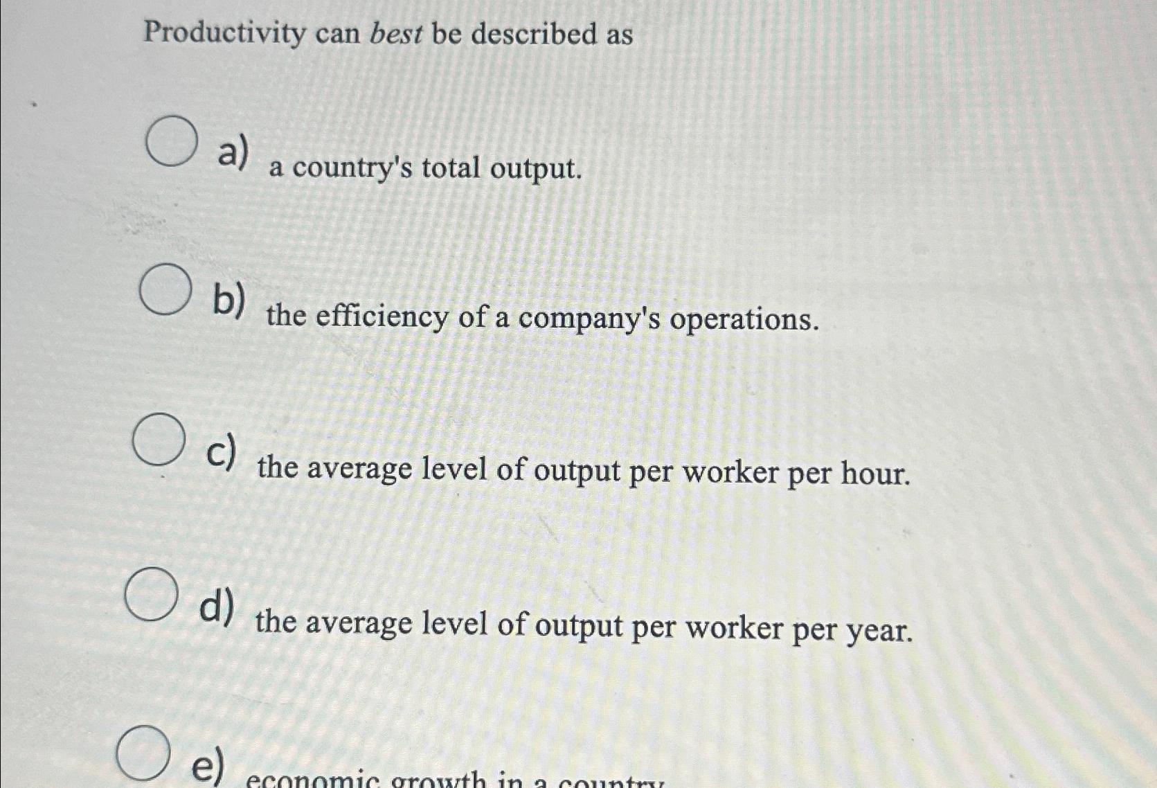 Solved Productivity can best be described asa) ﻿a country's | Chegg.com
