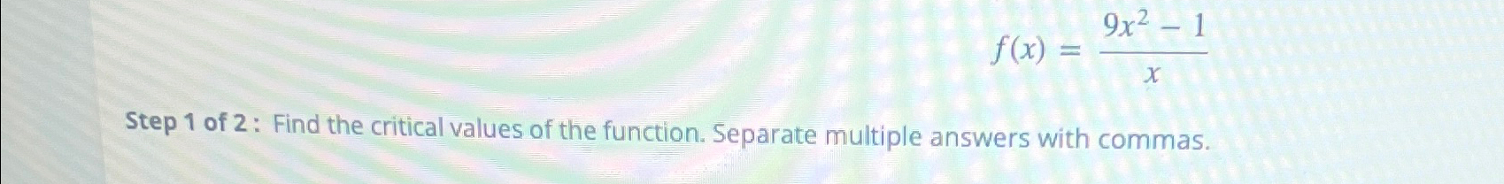 Solved f(x)=9x2-1xStep 1 ﻿of 2: Find the critical values of | Chegg.com