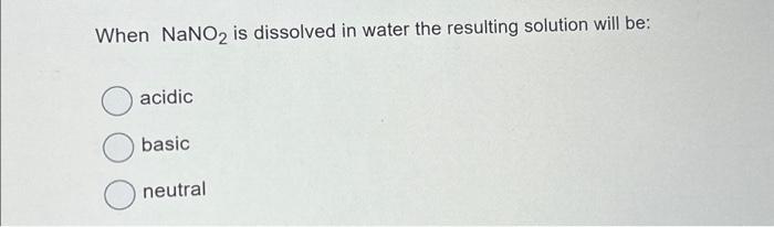 Solved When NaNO2 is dissolved in water the resulting | Chegg.com