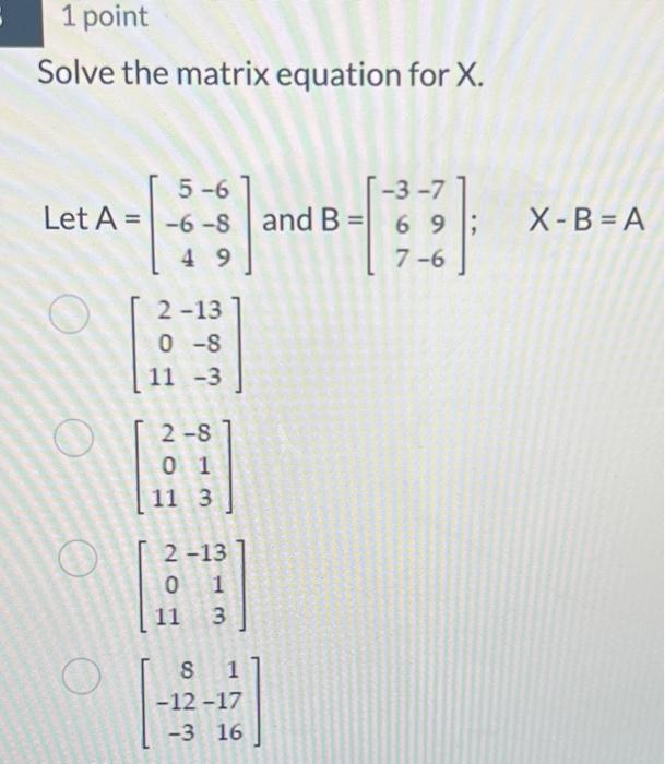 Solved Solve the matrix equation for X. Let A=⎣⎡5−64−6−89⎦⎤ | Chegg.com