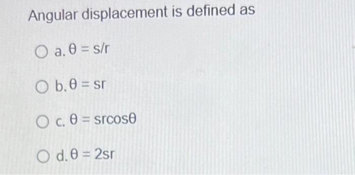 Solved Angular displacement is defined as a. θ=s/r b. θ=sr | Chegg.com