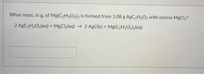 Solved What mass, in g, of Mg(C2H2O2)2 is formed from 1.08 g | Chegg.com