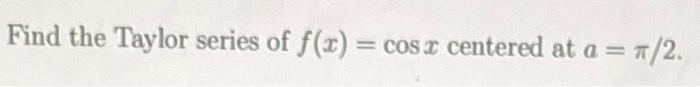 Solved Find the Taylor series of f(x)=cosx centered at | Chegg.com
