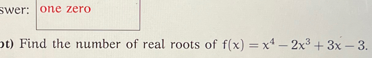 Solved Find the number of real roots of f(x)=x4-2x3+3x-3. | Chegg.com