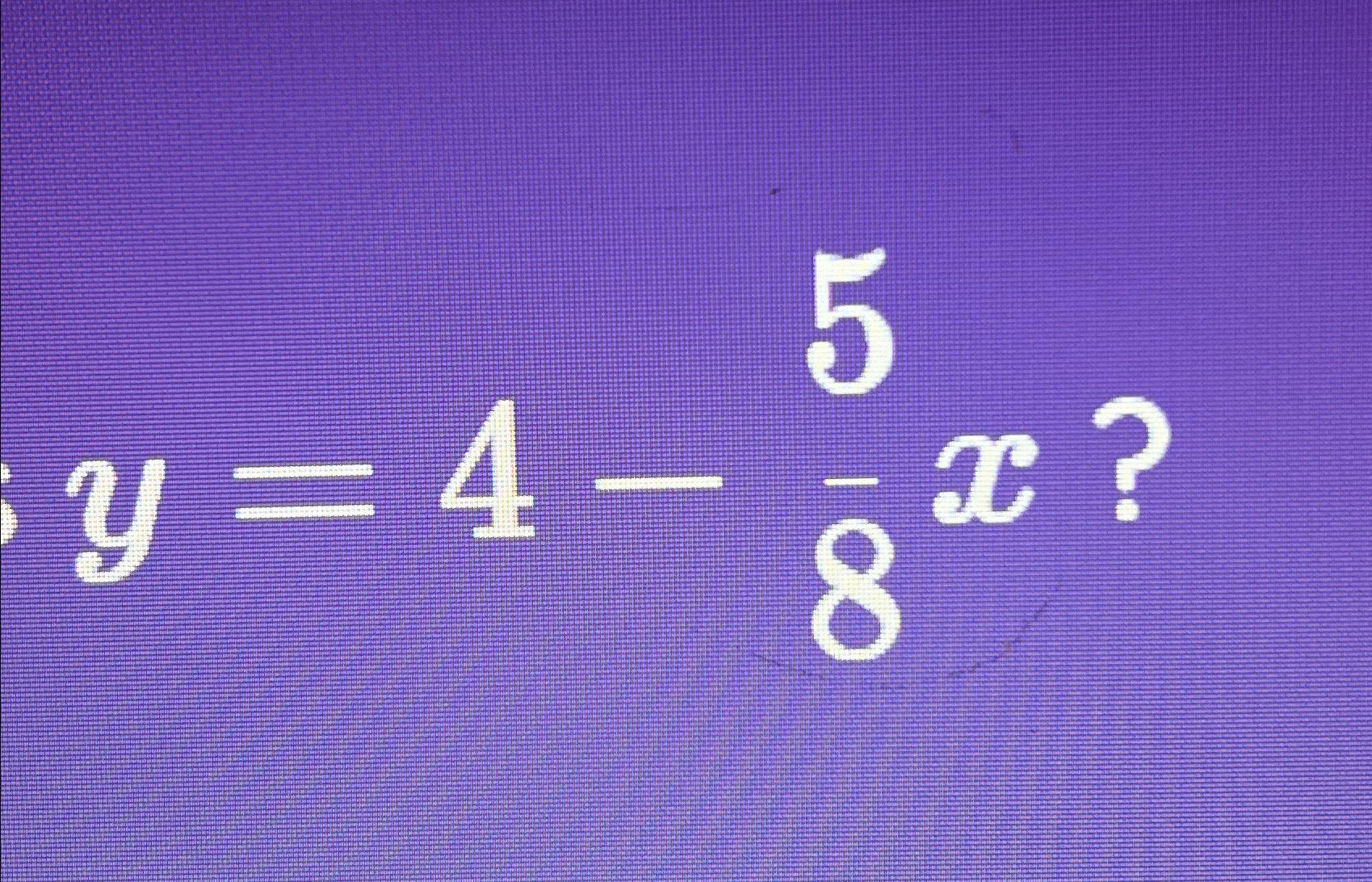 Solved y=4-58x? | Chegg.com