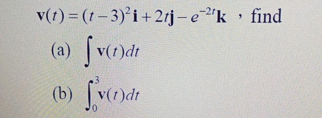v(t)=(t−3)2i+2tj−e−2tk, find (a) ∫v(t)dt (b) | Chegg.com