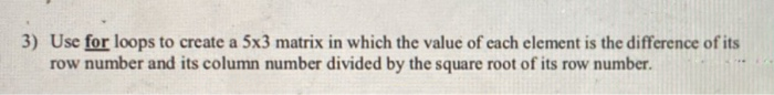 Solved 3) Use for loops to create a 5x3 matrix in which the | Chegg.com