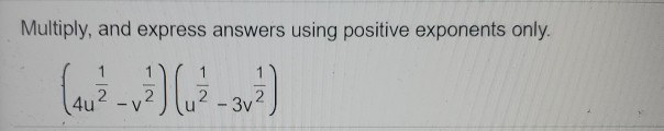 Solved Multiply, and express answers using positive | Chegg.com