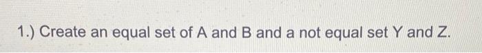 Solved 1.) Create an equal set of A and B and a not equal | Chegg.com