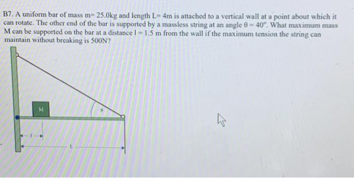 Solved B7. A uniform bar of mass m=25.0 kg and length L=4 m | Chegg.com