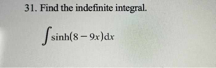 Solved 31. Find the indefinite integral. ∫sinh(8−9x)dx | Chegg.com