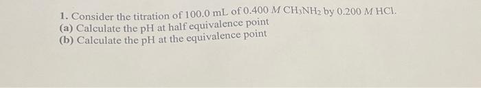 Solved 1. Consider the titration of 100.0 mL of 0.400MCH3NH2 | Chegg.com
