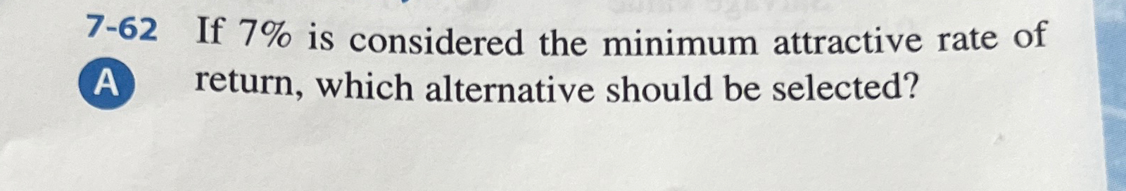Solved 7-62 ﻿If 7% ﻿is considered the minimum attractive | Chegg.com