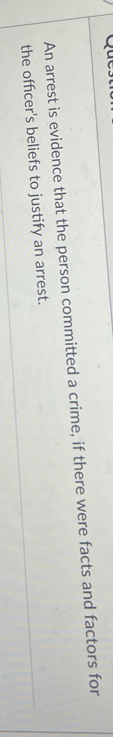 Solved An arrest is evidence that the person committed a | Chegg.com