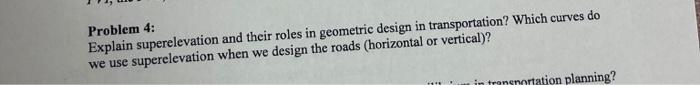 Solved Problem 4: Explain superelevation and their roles in | Chegg.com