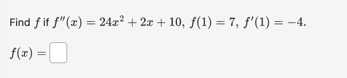 Solved Find f ﻿if f''(x)=24x2+2x+10,f(1)=7,f'(1)=-4.f(x)= | Chegg.com