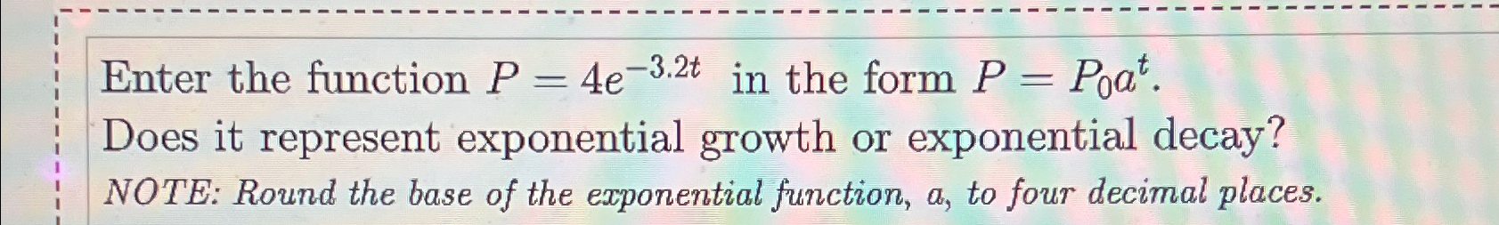 Solved Enter the function P=4e-3.2t ﻿in the form P=P0at. | Chegg.com