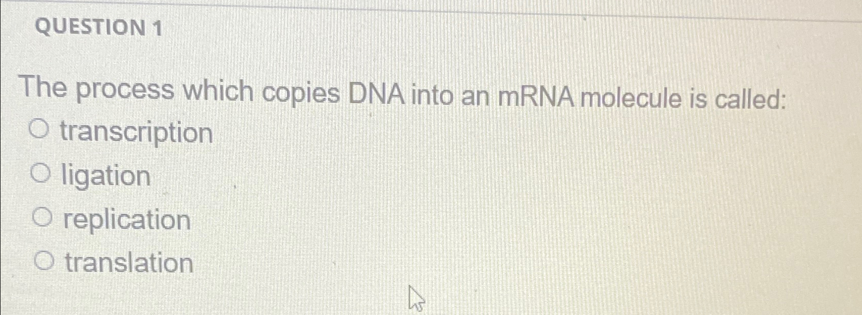 Solved QUESTION 1The process which copies DNA into an mRNA | Chegg.com