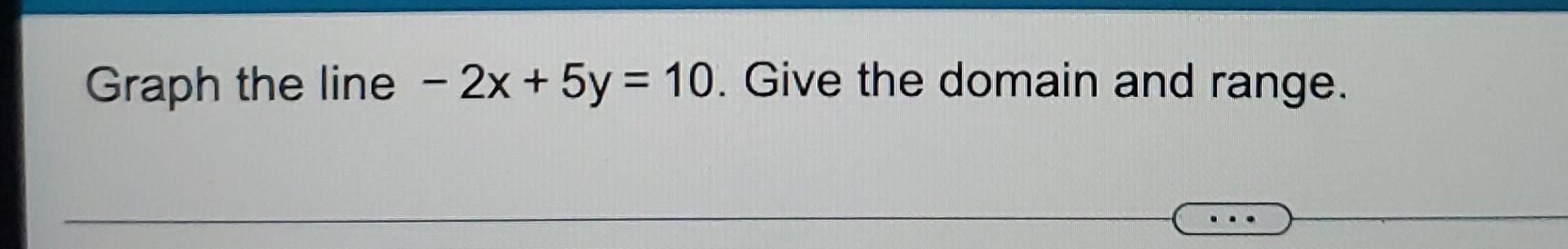 Solved Graph the line −2x+5y=10. Give the domain and range. | Chegg.com