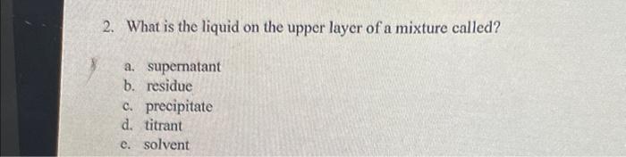 Solved 2. What is the liquid on the upper layer of a mixture | Chegg.com