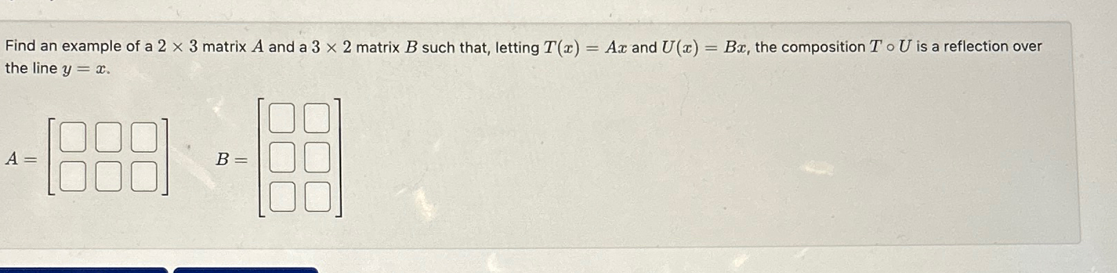 Solved Find an example of a 2×3 ﻿matrix A and a 3×2 ﻿matrix | Chegg.com