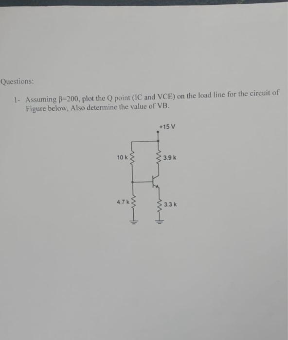 Solved 1- Assuming β=200, plot the Q point (IC and VCE) on | Chegg.com
