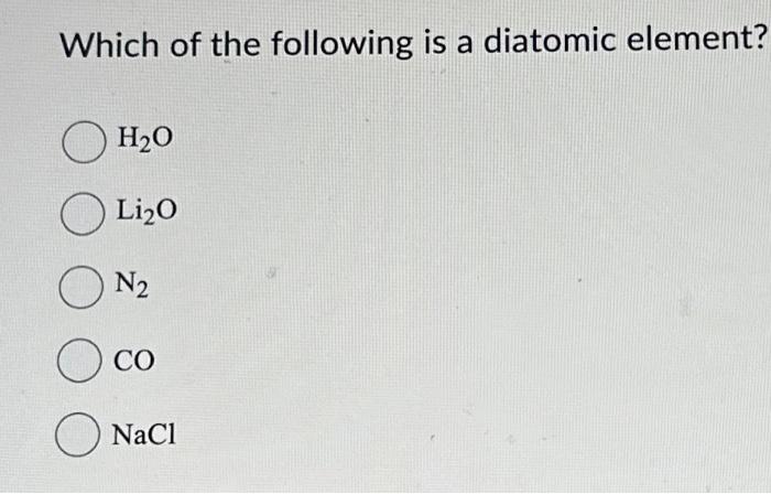 Solved Which of the following is a diatomic element? О H2O O | Chegg.com