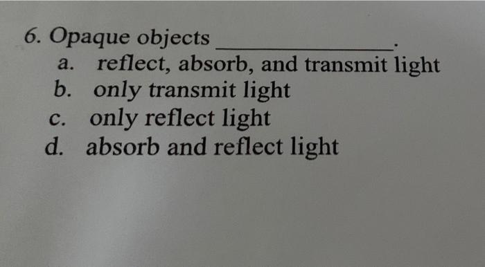 Solved 6. Opaque objects a. reflect, absorb, and transmit | Chegg.com