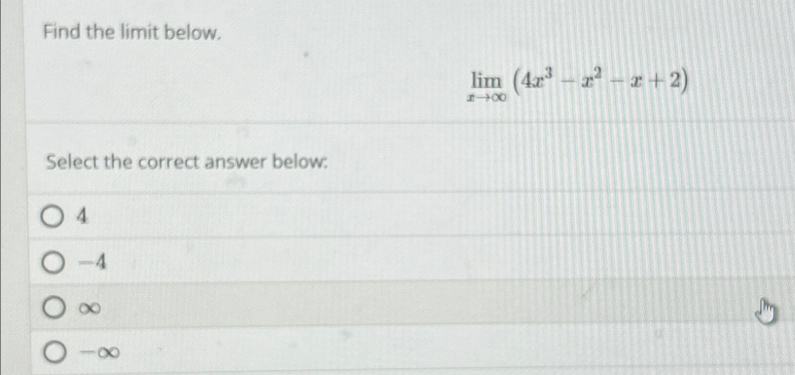 Solved Find the limit below.limx→∞(4x3-x2-x+2)Select the | Chegg.com