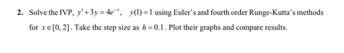 Solved Solve the IVP, y′+3y=4e−x,y(1)=1 using Euler's and | Chegg.com