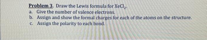 Solved Problem 3. Draw the Lewis formula for XeCl2. a. Give | Chegg.com