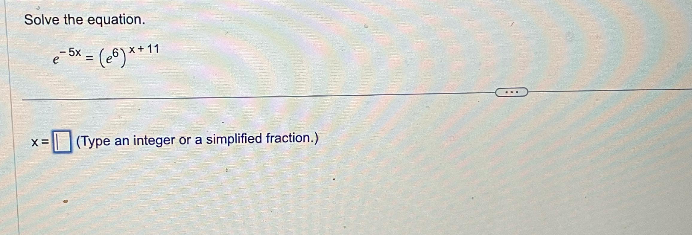 Solved Solve the equation.e-5x=(e6)x+11x=, (Type an integer | Chegg.com