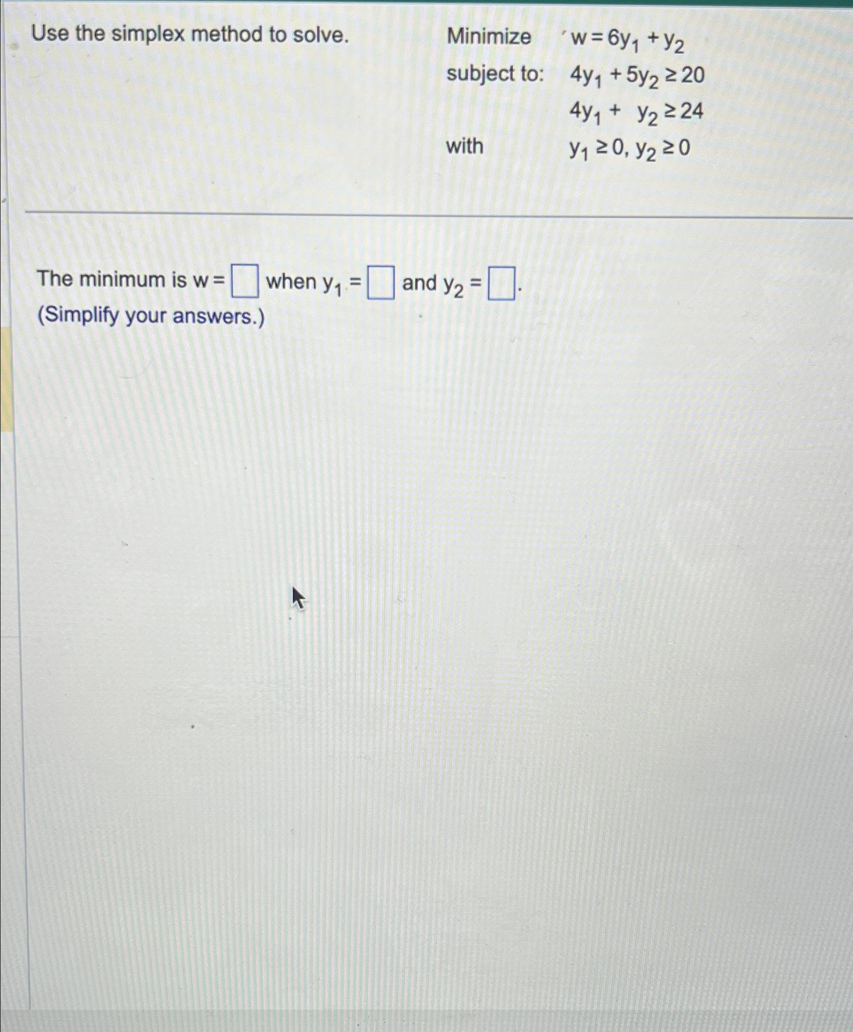 Solved Use the simplex method to solve. ﻿Minimize w=6y1+y2 | Chegg.com