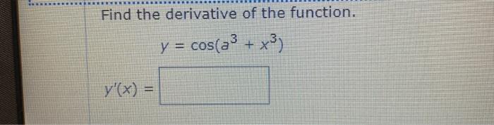 Solved Find the derivative of the function. y = cos(a3 + x3) | Chegg.com