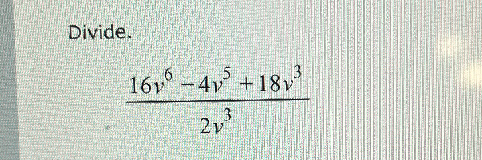 Solved Divide.16v6-4v5+18v32v3 | Chegg.com